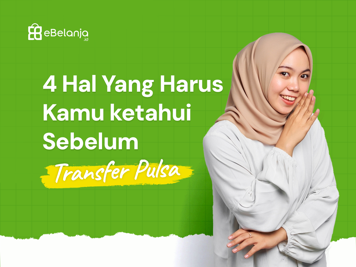 4 hal yang Harus Kamu Tahu Sebelum Transfer Pulsa! | eBelanja.id