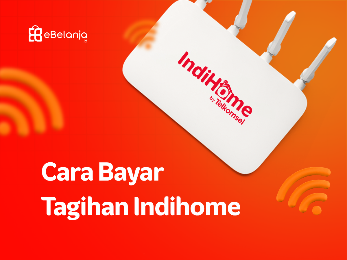 Cara Membayar Tagihan Indihome Dengan Mudah! | eBelanja.id