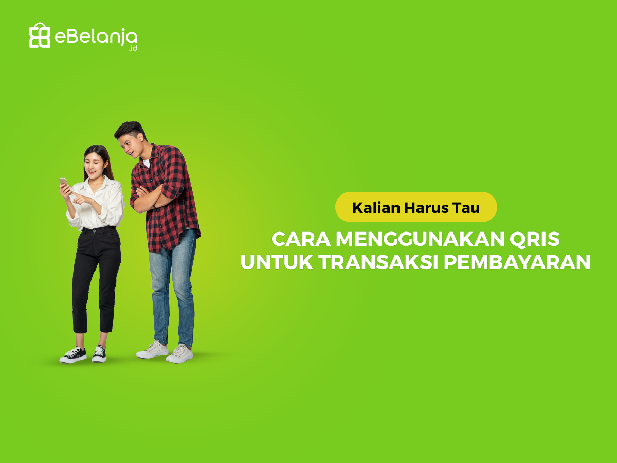 Cara Menggunakan QRIS Untuk Mempermudah Transaksi Pembayaran | eBelanja.id