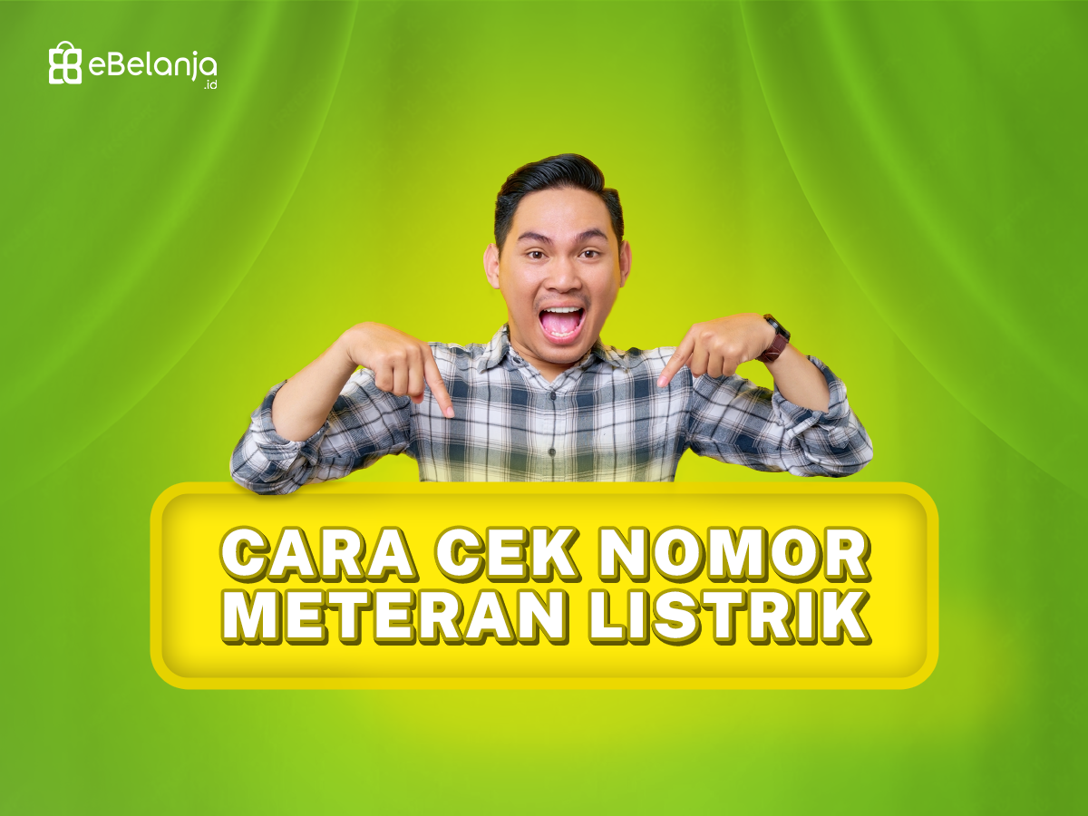 Cek nomor Meteran Listrik jadi lebih mudah pakai cara ini! | eBelanja.id