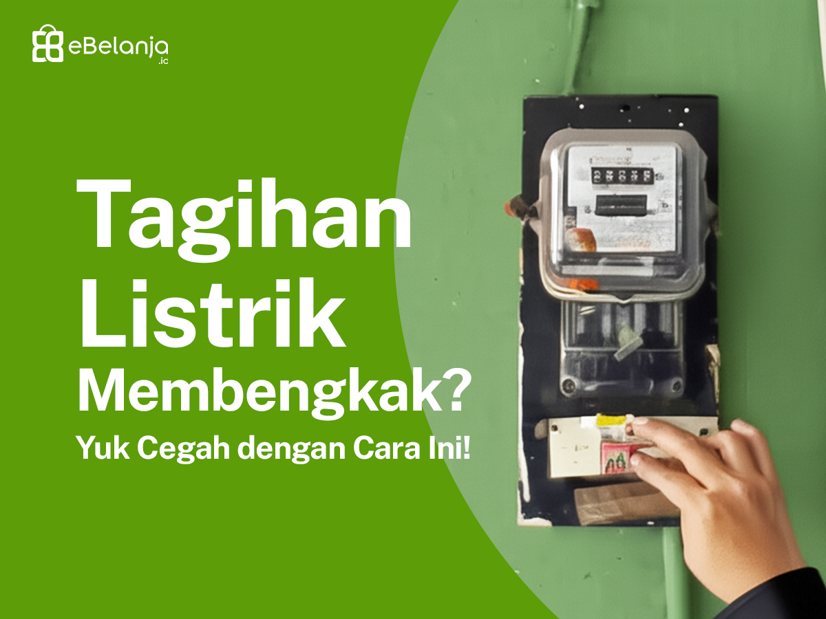 Tagihan Listrik Membengkak? Yuk Cegah dengan Cara Ini! | eBelanja.id